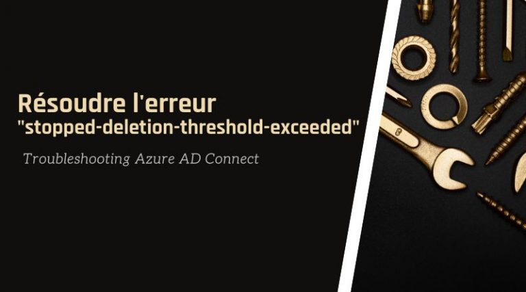 Azure AD Connect : résoudre l’erreur « stopped-deletion-threshold ...