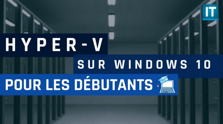 Installer Hyper-V sur Windows 10 et créer sa première VM | IT-Connect