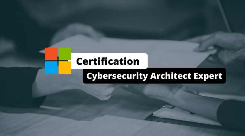 Nouvelle certif. Microsoft : Cybersecurity Architect Expert