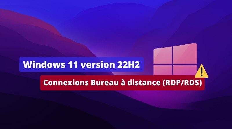 Windows 11 22H2 : de gros problèmes avec les connexions RDP