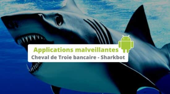Ces applications Android distribuent le Trojan Sharkbot