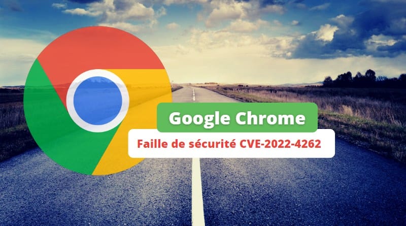 Google met à jour Chrome pour corriger la faille CVE-2022-4262