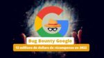 Bug Bounty : en 2022, Google a versé plus de 12M de dollars