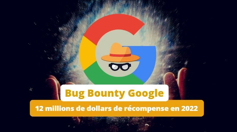 Bug Bounty : en 2022, Google a versé plus de 12M de dollars