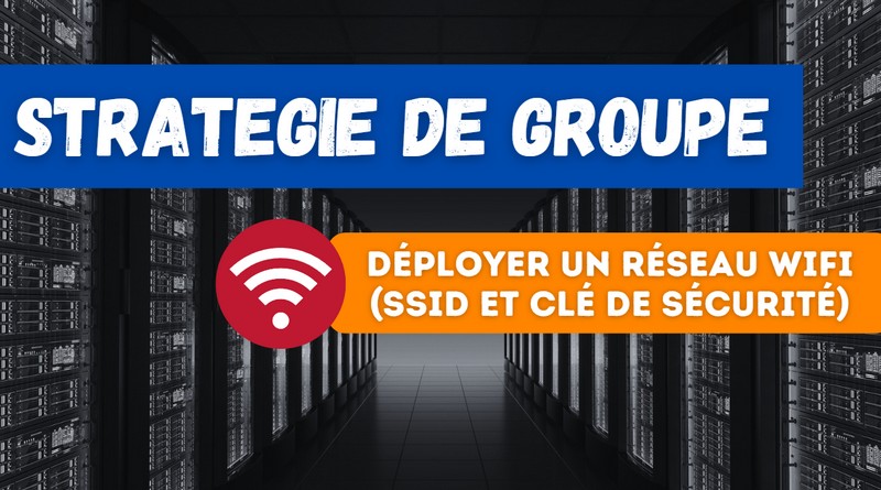 GPO - Déployer un réseau WiFi avec SSID et clé de sécurité