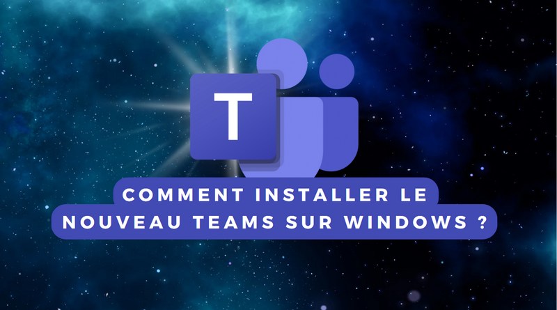 Comment installer le nouveau Teams sur Windows