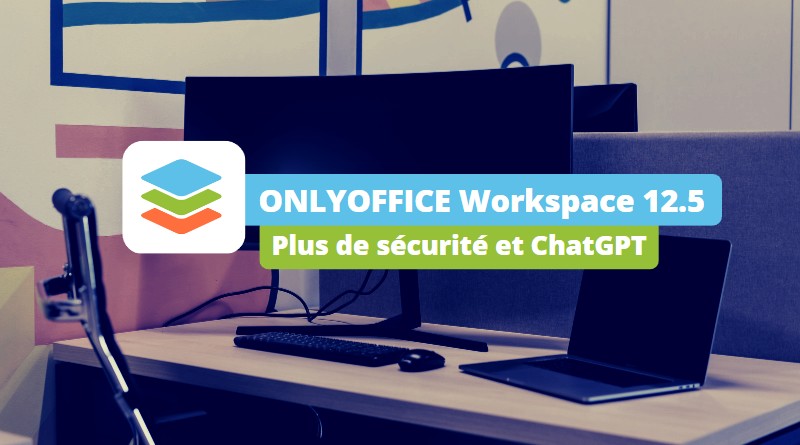 ONLYOFFICE Workspace 12.5 : plus de sécurité et intégration de ChatGPT
