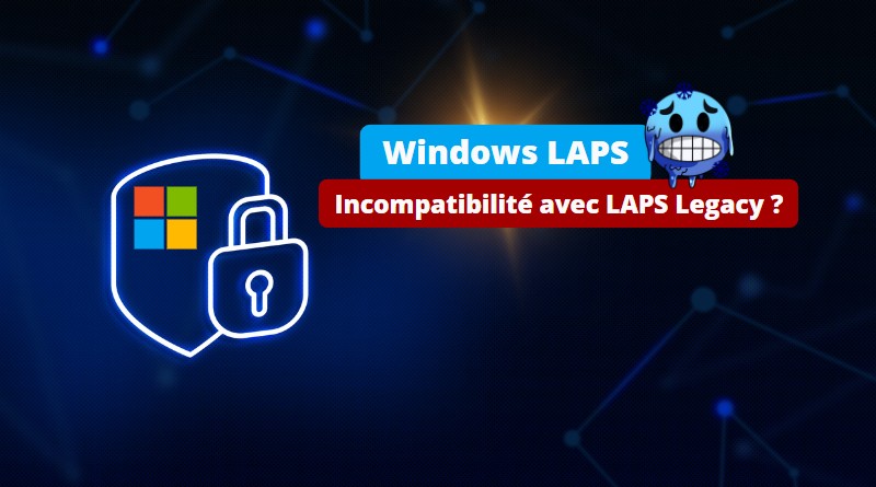 Des problèmes de compatibilité entre LAPS et Windows LAPS