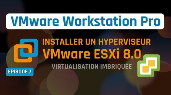 Installer VMware ESXi 8.0 sur une VM VMware Workstation 17