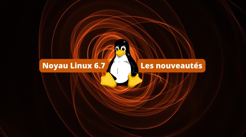 Noyau Linux 6.7 - Le point sur les nouveautés