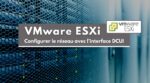VMware ESXi 8.0 - Configurer le réseau avec l'interface DCUI