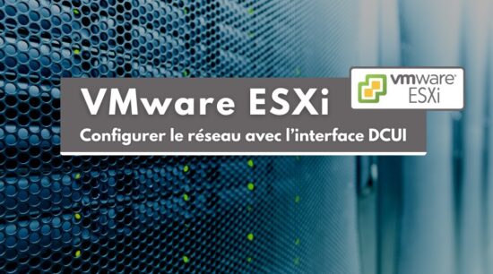 VMware ESXi 8.0 - Configurer le réseau avec l'interface DCUI
