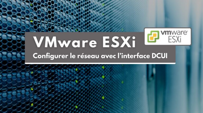 VMware ESXi 8.0 - Configurer le réseau avec l'interface DCUI