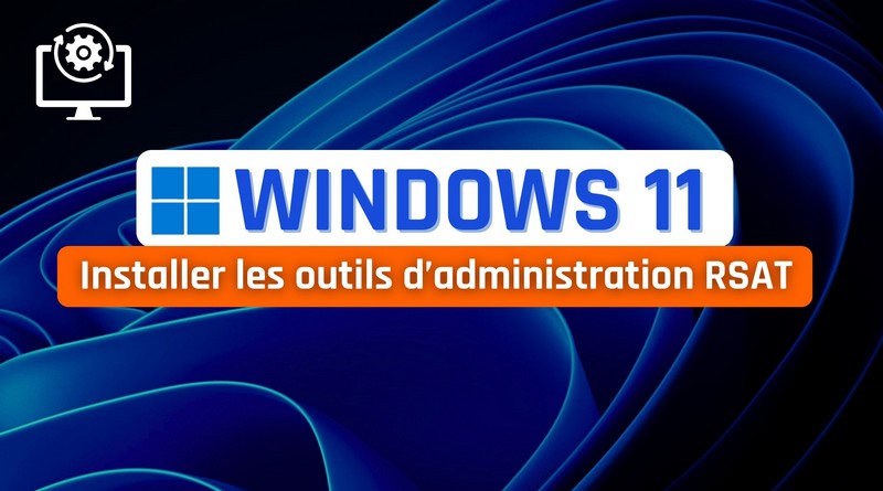 Comment installer les outils RSAT sur Windows 11