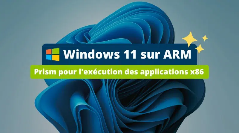 Prism, la solution aux difficultés de Windows 11 sur ARM