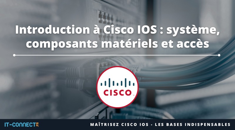 Introduction à Cisco IOS : système, matériel et accès