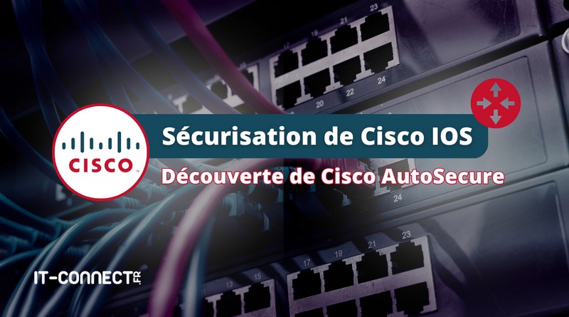 Sécurisation des routeurs Cisco : découvrez AutoSecure