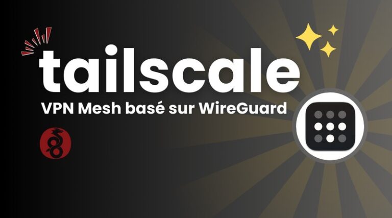 Tailscale : le VPN Mesh simple et sécurisé basé sur WireGuard