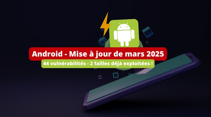 Android : 44 vulnérabilités corrigées par le patch de mars 2025