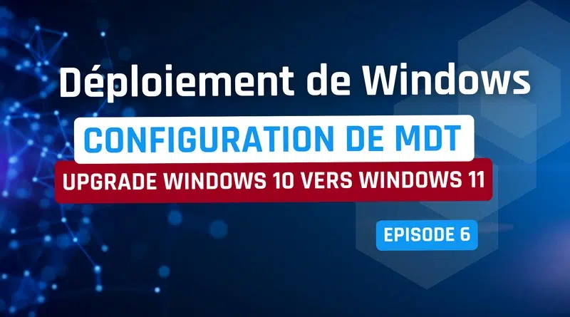 MDT : Upgrade Windows 10 vers Windows 11 - Tutoriel