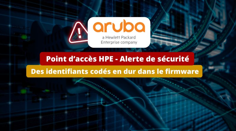 HPE Aruba : un mot de passe codé en dur expose votre réseau